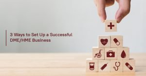 3 Ways to Set Up a Successful DME/HME Business - Analytix Healthcare