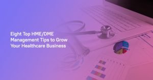 8 Top HME/DME Management Tips to Grow Your Healthcare Business